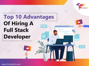 Top 10 Advantages Of Hiring A Full Stack Developer | Force Bolt